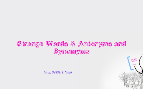 Strange Words & Antonyms and Synonyms by Amy Zhong on Prezi
