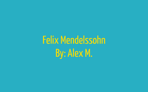 Felix Mendelssohn by Alex Moldenhauer on Prezi