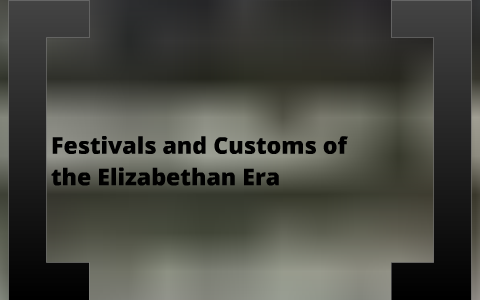 Elizabethan Festivals and Traditons by Jake Brandt on Prezi