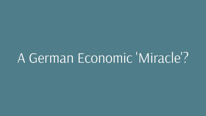 The German Economic 'Miracle' by Jack Thirlwell on Prezi