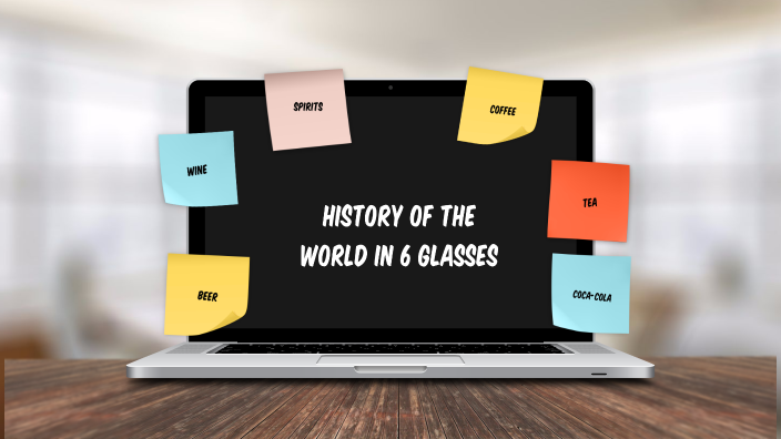 History of The World in 6 Glasses- Timeline by Mackenzie Bennett on Prezi