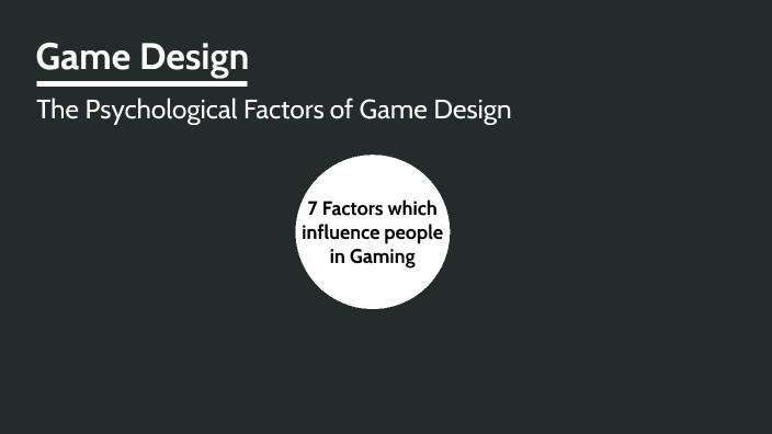 Psychological Factors of Game Design by Shay Stopforth on Prezi