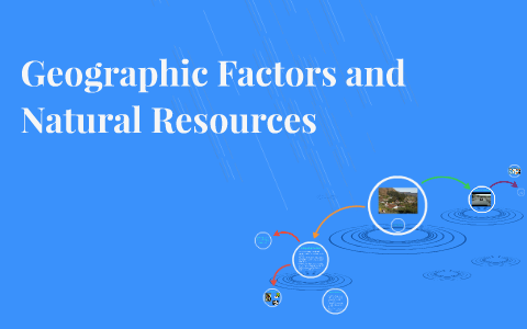 Geographic Factors and Natural Resources by Chelsea Volk on Prezi