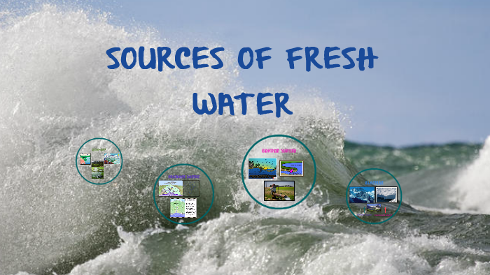 SOURCES OF FRESH WATER by Arjun Sharma on Prezi
