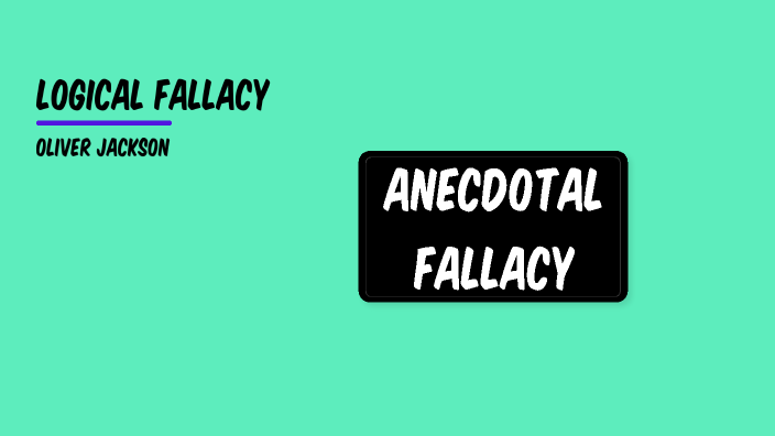 Anecdotal logical Fallacy by Oliver Jackson on Prezi