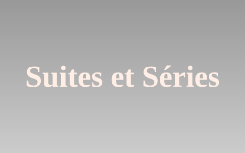 Suites et series by Stephanie Plourde on Prezi