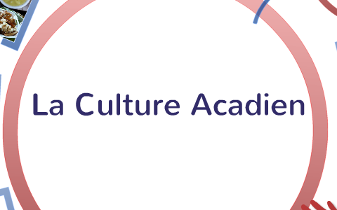 La Culture Acadien by kayleigh watson on Prezi