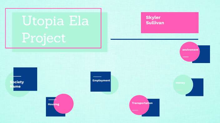 Ela Utopia Project by Skyler Sullivan on Prezi