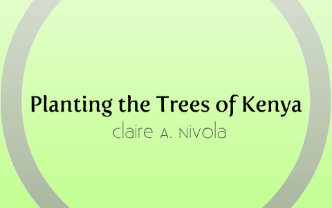 Planting the Trees of Kenya by sarah cheatham on Prezi