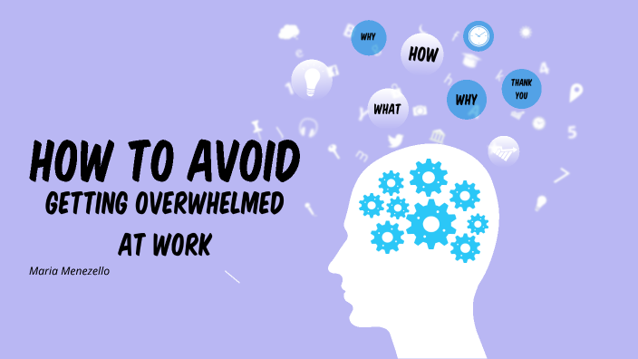 How to avoid getting overwhelmed at work by Maria Menezello on Prezi