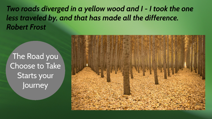 There were two paths in the Woods and I CHoose the one less traveled ...