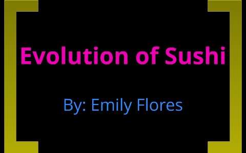 Evolution of Sushi by Emily Kaulitz on Prezi