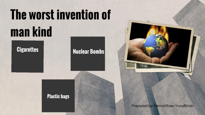 The worst invention of man kind by Yusufxon Nematillayev on Prezi