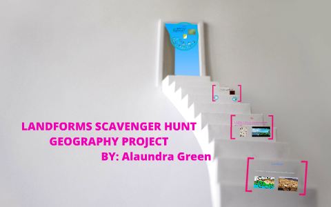 LANDFORMS SCAVENGER HUNT GEOGRAPHY PROJECT by Alaundra Green on Prezi