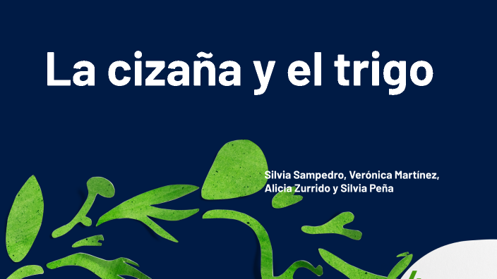LA CIZAÑA Y EL TRIGO by SILVIA PEÑA FERNÁNDEZ on Prezi