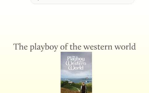 playboy of the western world by Andrew Basler on Prezi