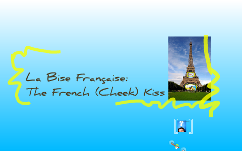 La Bise Française : The French (Cheek) Kiss by kyra rice on Prezi