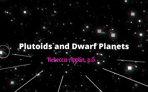 Plutoids/Dwarf Planets by Rebecca Applin on Prezi