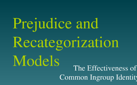 Prejudice and Recategorization Models by maaike coenen on Prezi