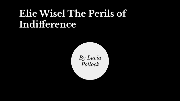 Elie Wiesel The Perils of Indifference by Lucia Pollock on Prezi