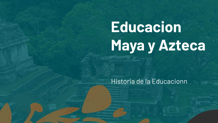 Educaci\u00f3n Maya y Azteca by Moon citlali on Prezi