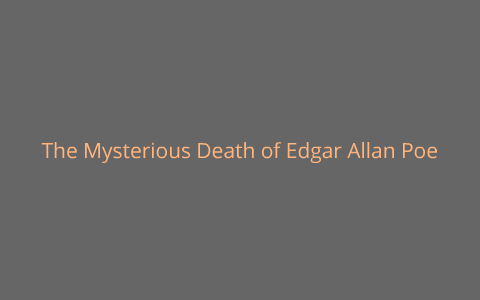 The Mysterious Death of Edgar Allan Poe by Courtney Ball on Prezi