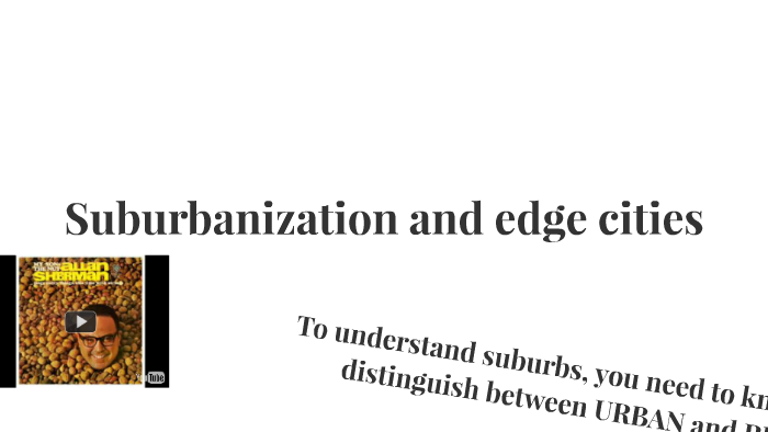 APHG Suburbanization and Edge Cities by jennifer hobson on Prezi