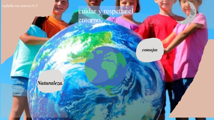 cuidar y respetar el entorno. by Isabella Roa Estevez on Prezi