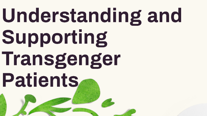 Understand and Supporting Transgender Patients by heather buckler on Prezi