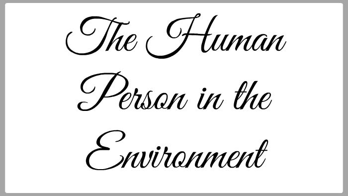 The Human Person in the Environment by tim castor on Prezi