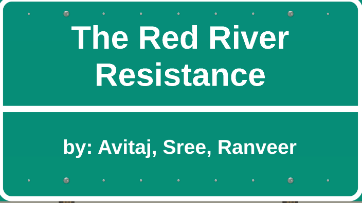 The Red River Resistance by AT - 08GR 809961 Dolson PS on Prezi