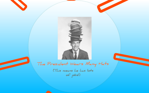 The Many Hats of the President by Molly Zeins on Prezi