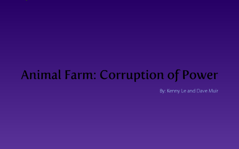 Animal Farm: Corruption of Power by Kenny Le on Prezi