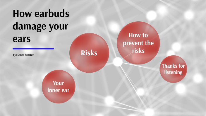 How earbuds damage your ears by Gwen Proctor on Prezi