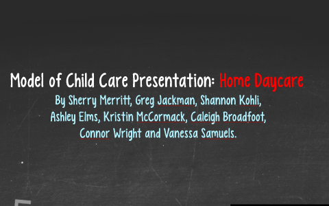 Model of Child Care Presentation: Home Daycare by Vanessa Samuels on Prezi