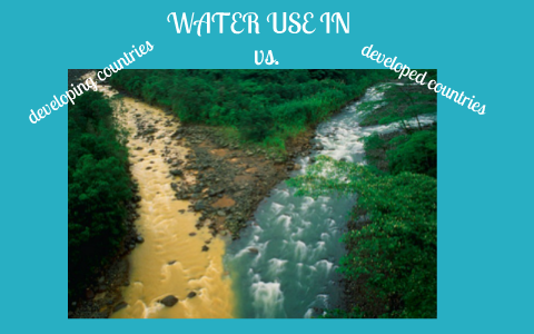 Water Use In Developing Vs. Developed Countries by Alana Merrick on Prezi