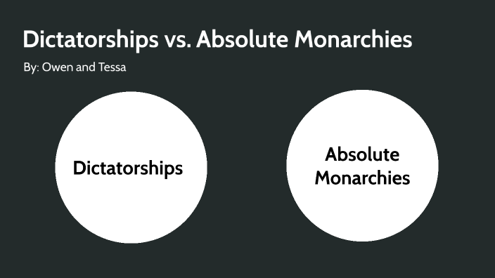 Dictatorships vs. Absolute Monarchies by Owen Gardner on Prezi