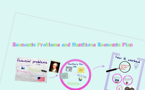 Economic Problems and Hamiltons Economic Plan by Dana Bruhis on Prezi