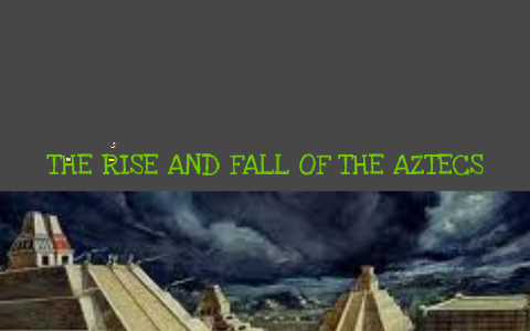 The rise and fall of Aztecs by angel vargas on Prezi