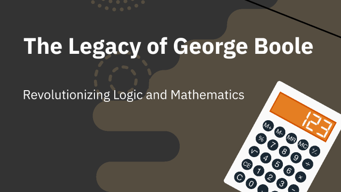 George Boole: The Father of Boolean Algebra by Daisy Steele on Prezi