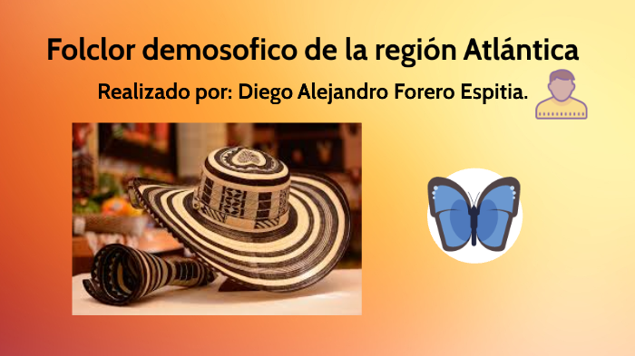 Folclor demosófico de la región Atlántica. by Diego Alejandro Forero Espitia on Prezi