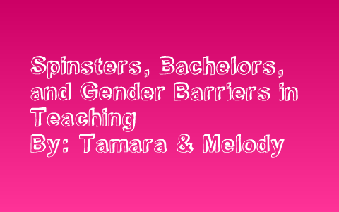 Spinsters, Bachelors, and Gender Barriers in Teaching by Tamara ...