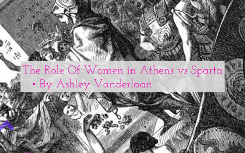 The Role Of Women in Athens vs Sparta by Ashley Vanderlaan on Prezi