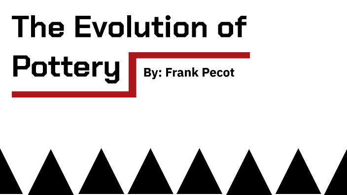 The Evolution of Pottery by Frank Pecot on Prezi