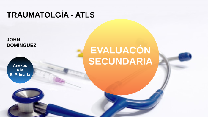 Evaluación secundaria -ATLS by John Michael Domínguez Medina on Prezi