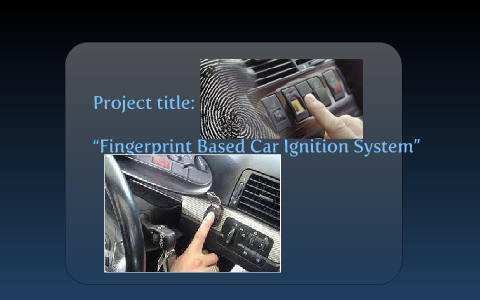 fingerprint based car ignition system by usman moin on Prezi