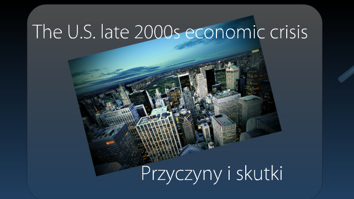 The US late 2000s economic crisis. Causes and effects by Krzysztof ...
