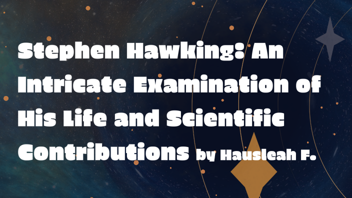 The Legacy of Stephen Hawkings by Hausleah Fowler on Prezi