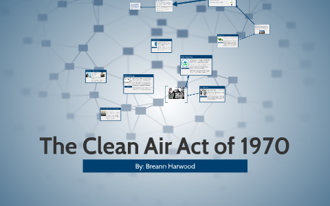 The Clean Air Act of 1970 by Breann Harwood on Prezi