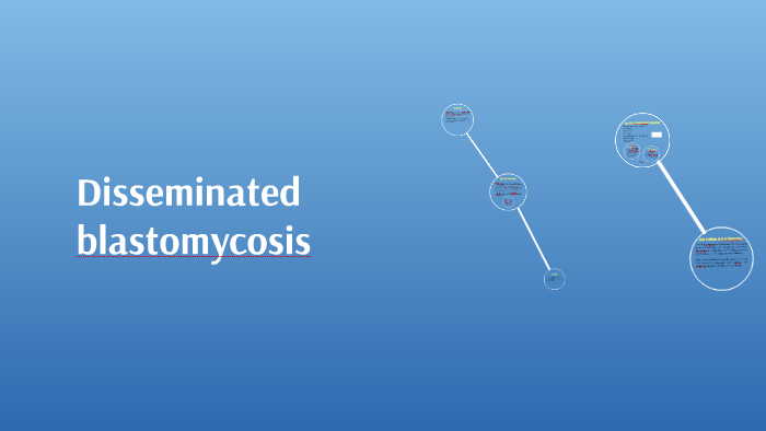 Disseminated blastomycosis by Danna Ochoa on Prezi